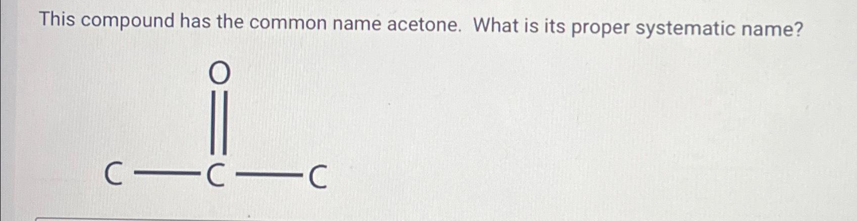 Solved This compound has the common name acetone. What is | Chegg.com