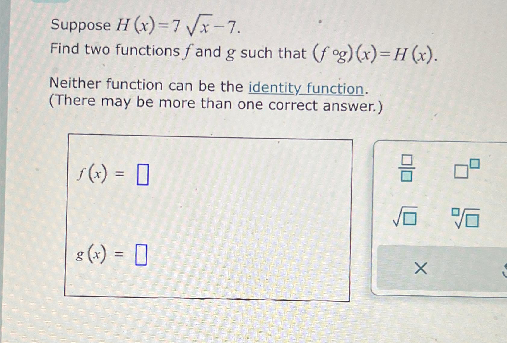 Solved Suppose H(x)=7x2-7.Find two functions f ﻿and g ﻿such | Chegg.com