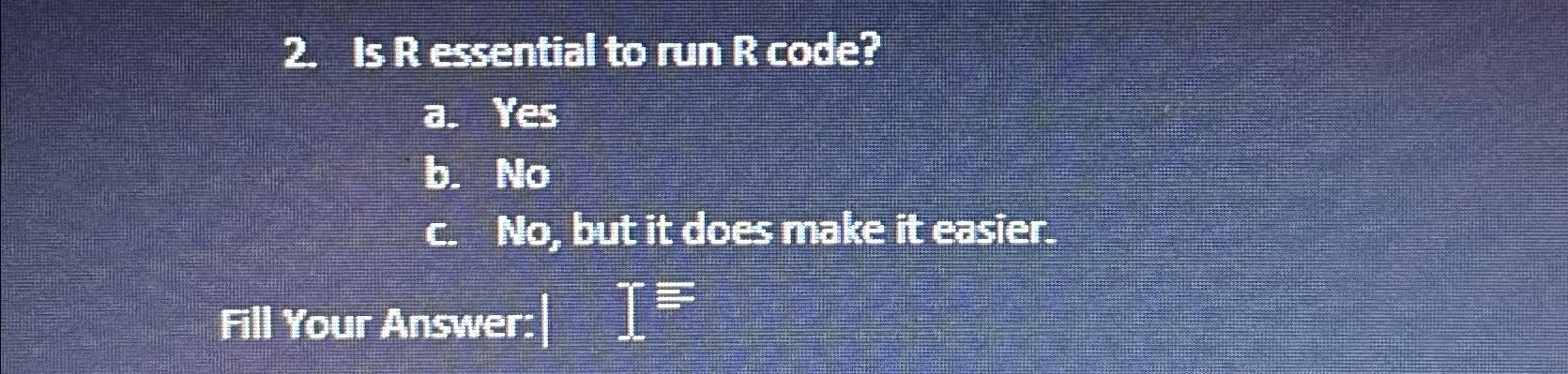 Solved Is R essential to run R code?a. ﻿Yesb. ﻿Noc. ﻿No, | Chegg.com
