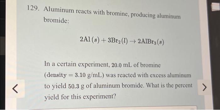 Solved 129. Aluminum reacts with bromine, producing aluminum | Chegg.com
