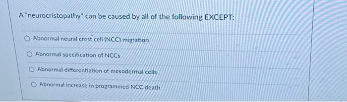 Solved A "neurocristopathy" can be caused by all of the | Chegg.com