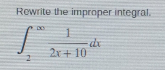 Solved Rewrite the improper integral.∫2∞12x+10dx | Chegg.com