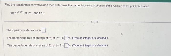 Solved f(t)=e0.2t2 at t=1 and t=5 The logarithmic derivative | Chegg.com