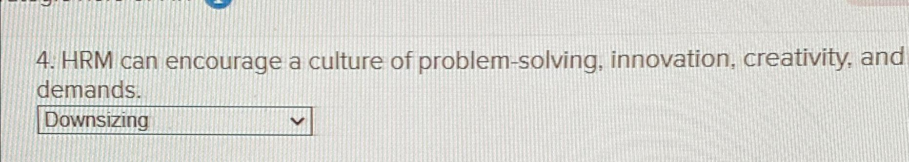 Solved HRM can encourage a culture of problem-solving, | Chegg.com