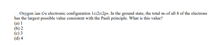 Solved Oxygen has the electronic configuration 1s22s22p4. | Chegg.com