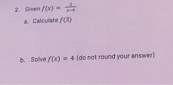 Solved 2. Given f(x)=x−42 a. Calculate f(3) b. Solve f(x)=4 | Chegg.com