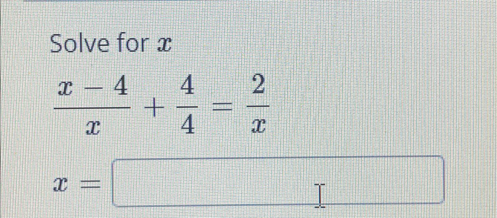 Solved Solve for xx-4x+44=2xx= | Chegg.com