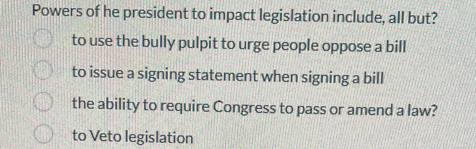 Solved Powers of he president to impact legislation include, | Chegg.com