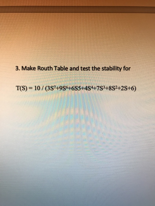 Solved 3. Make Routh Table and test the stability for T(S) = | Chegg.com