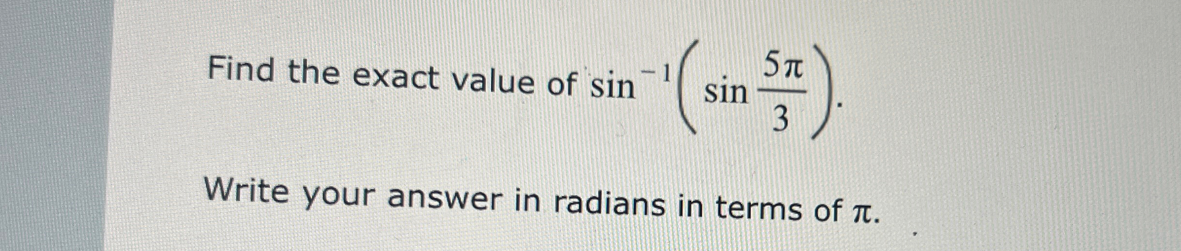 Solved Find the exact value of sin-1(sin(5π3)).Write your | Chegg.com