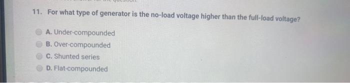 [Solved]: 11. For what type of generator is the no-load vol