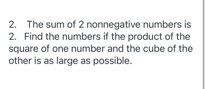 Solved 2. The sum of 2 nonnegative numbers is 2. Find the | Chegg.com