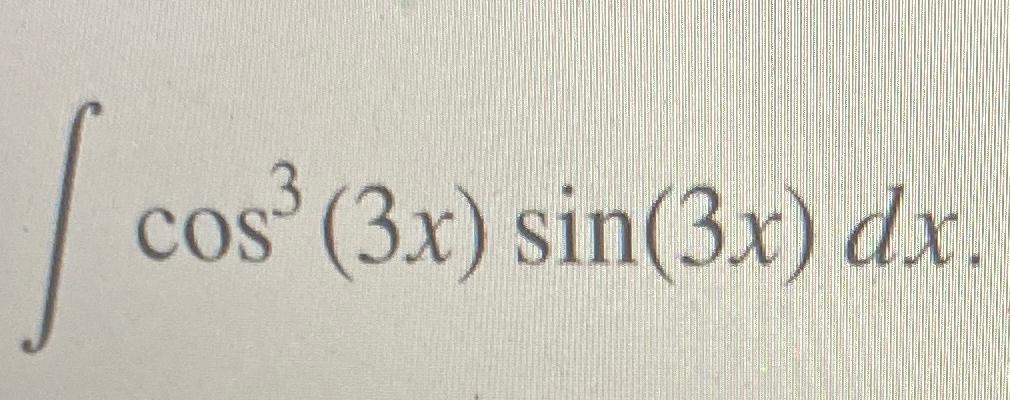 Solved ∫﻿﻿cos3(3x)sin(3x)dx | Chegg.com
