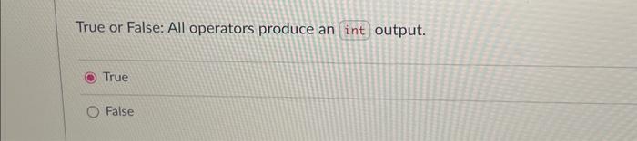 Solved True or False: All operators produce an output. True | Chegg.com