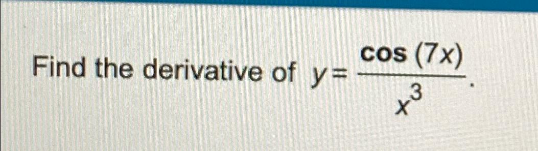 Solved Find the derivative of y=cos(7x)x3 | Chegg.com