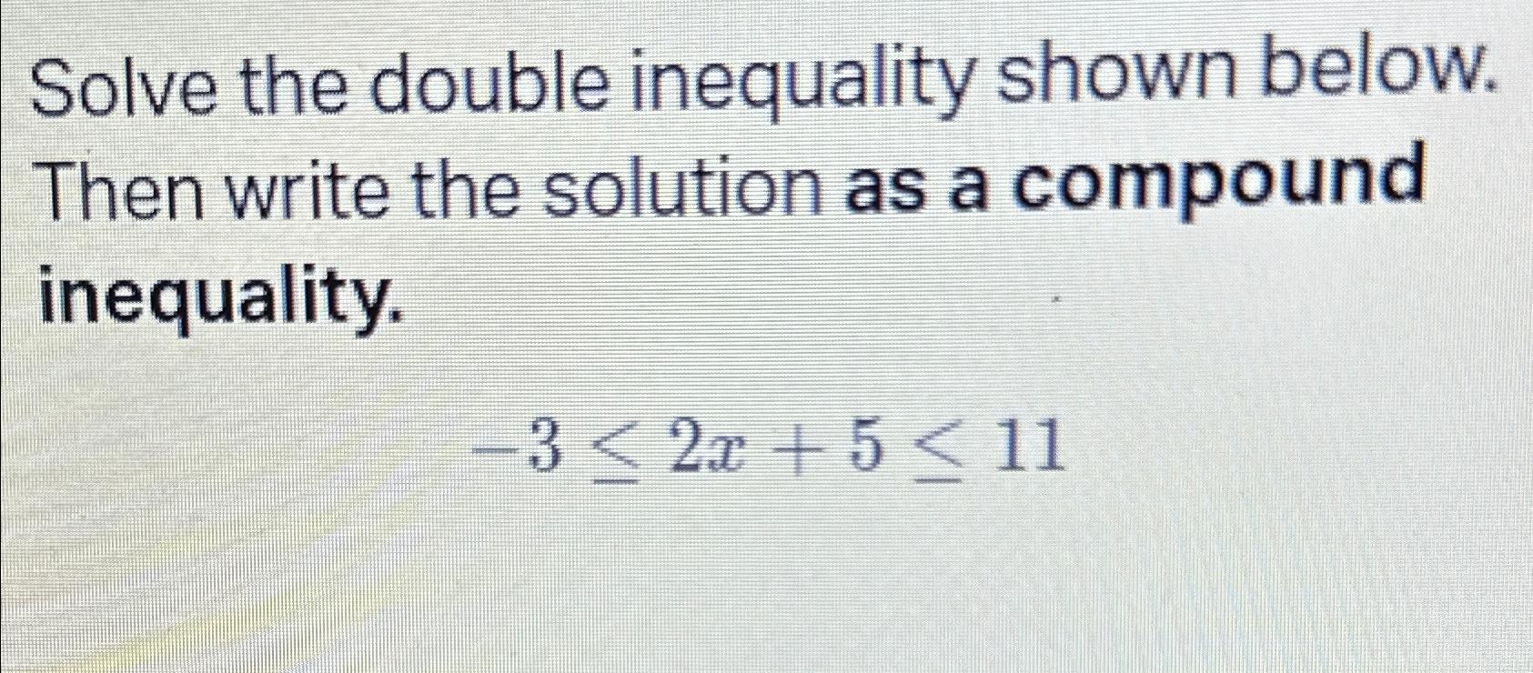 Solved Solve the double inequality shown below. Then write | Chegg.com