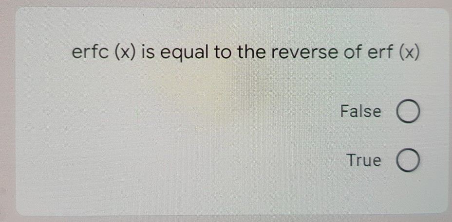 Solved erfc (x) is equal to the reverse of erf (x) False | Chegg.com