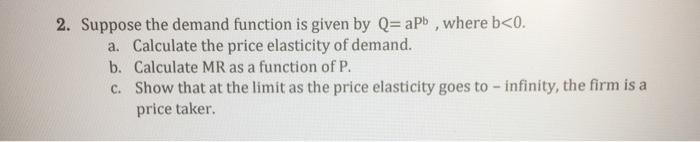 Solved 2. Suppose the demand function is given by Q=aPb , | Chegg.com