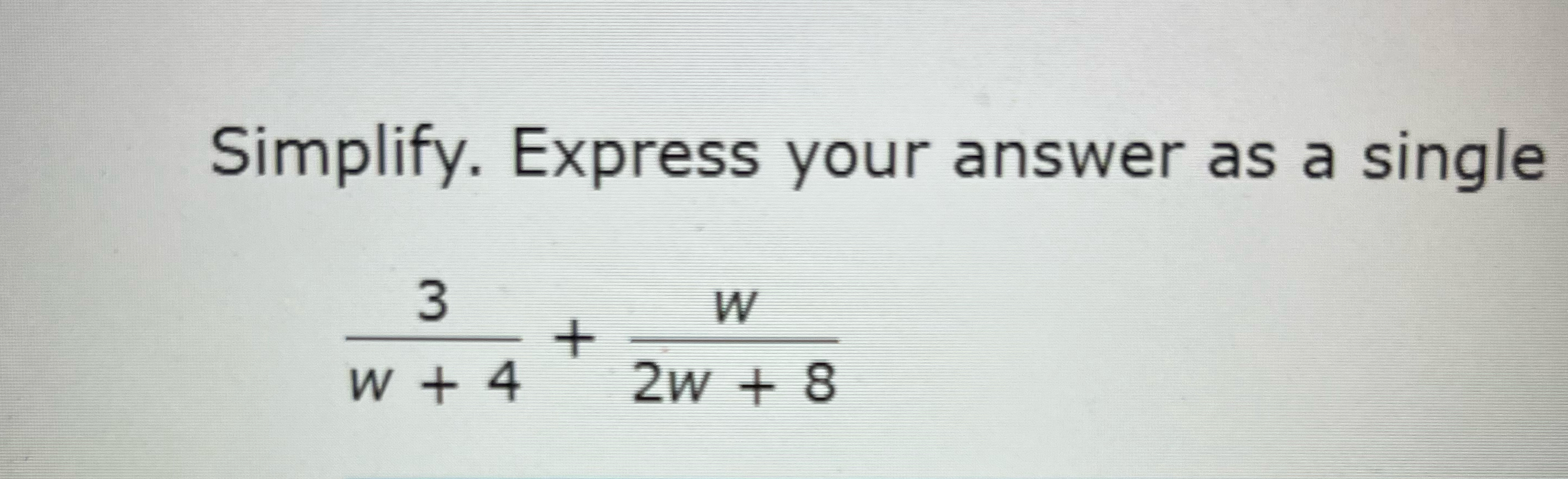 Solved Simplify. Express your answer as a single3w+4+w2w+8 | Chegg.com