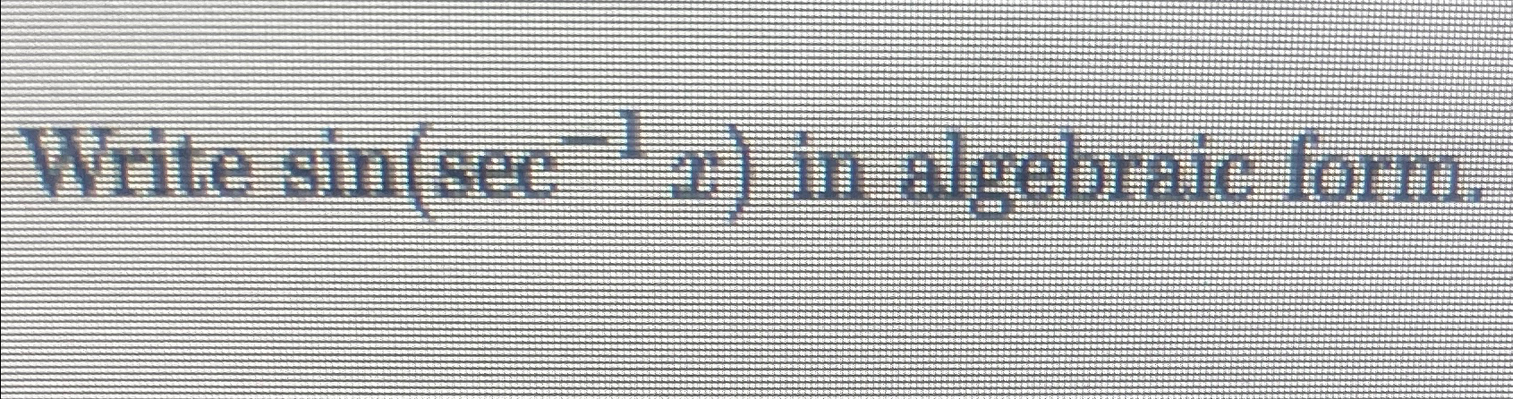 Solved Write sin(sec-1x) ﻿in algebraic form. | Chegg.com