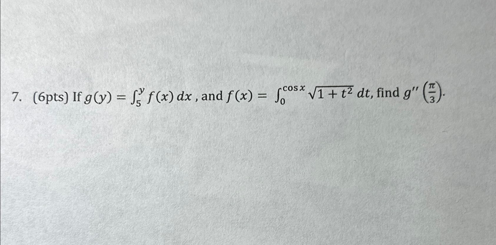 Solved (6pts) ﻿If g(y)=∫5yf(x)dx, ﻿and f(x)=∫0cosx1+t22dt, | Chegg.com