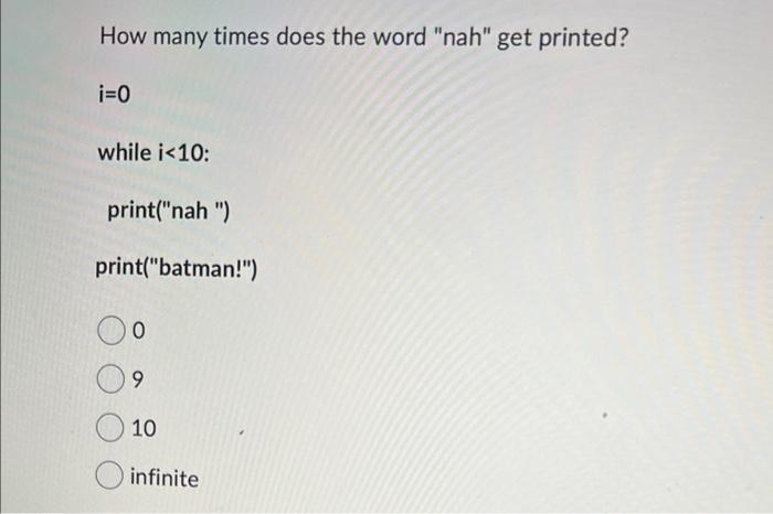 Solved How many times does the word "nah" get printed? i=0 | Chegg.com