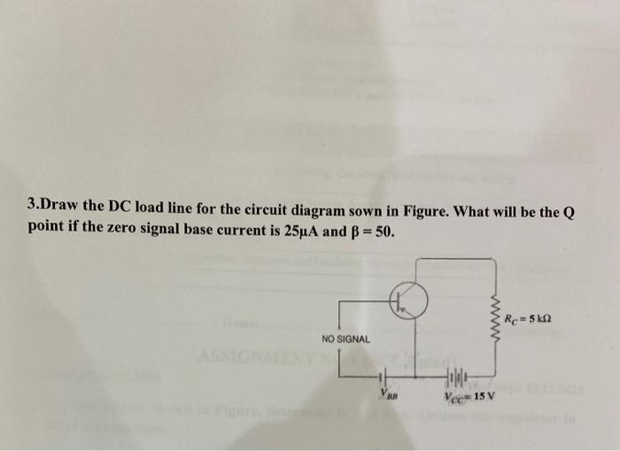 Solved 3.Draw the DC load line for the circuit diagram sown | Chegg.com