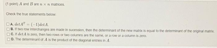 Solved (1 point) A and B are n x n matrices. Check the true | Chegg.com