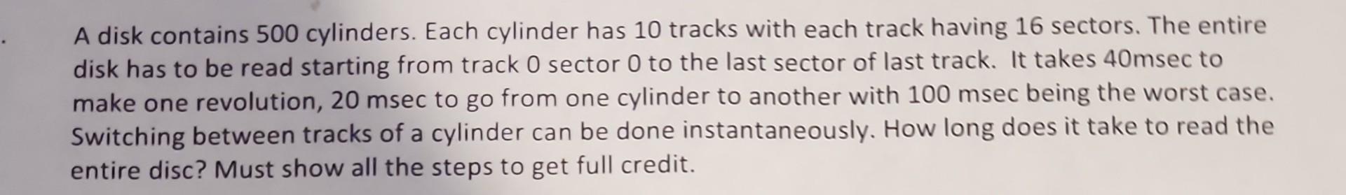Solved A disk contains 500 cylinders. Each cylinder has 10 | Chegg.com