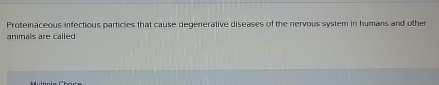 Solved Proteinaceous intectious particles that cause | Chegg.com
