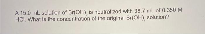 Solved A 15.0 mL solution of Sr(OH)2 is neutralized with | Chegg.com