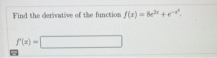 Solved Find the derivative of the function f(x)=8e2x+e−x5. | Chegg.com