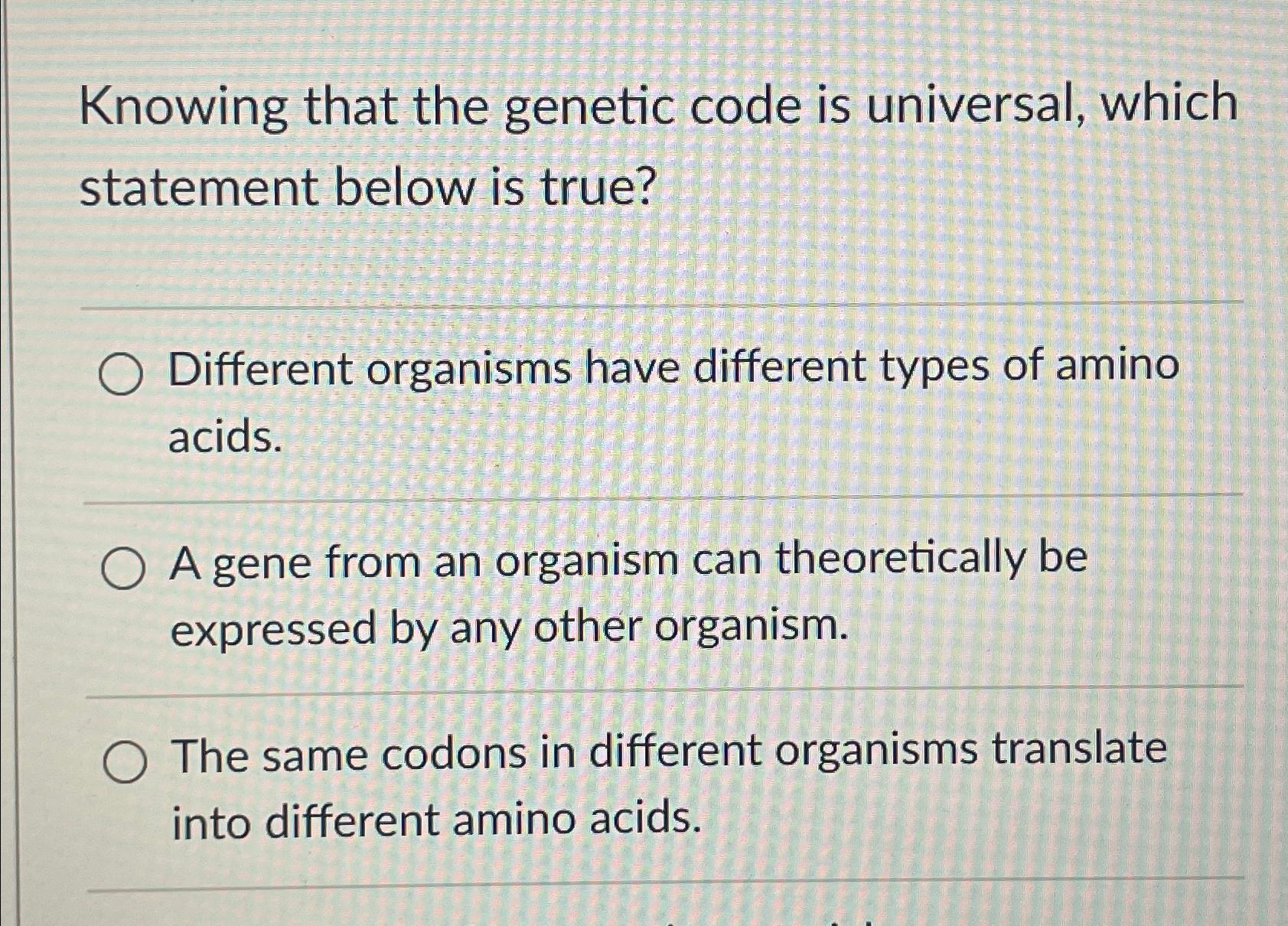 Solved Knowing that the genetic code is universal, which | Chegg.com