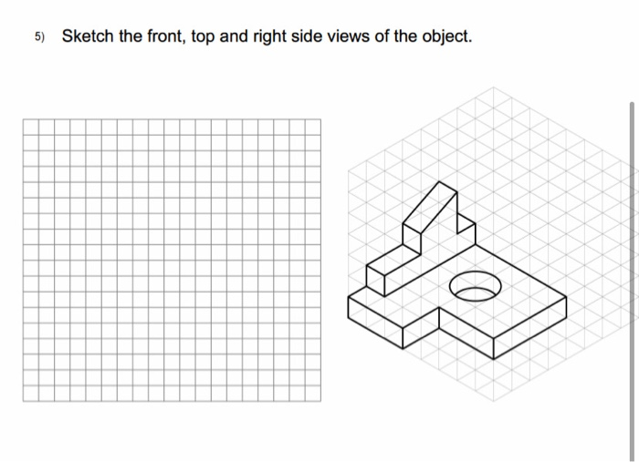 Solved 5) Sketch the front, top and right side views of the | Chegg.com
