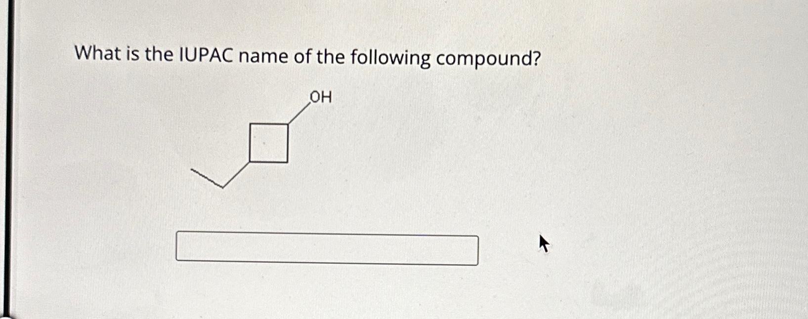 Solved What is the IUPAC name of the following compound? | Chegg.com