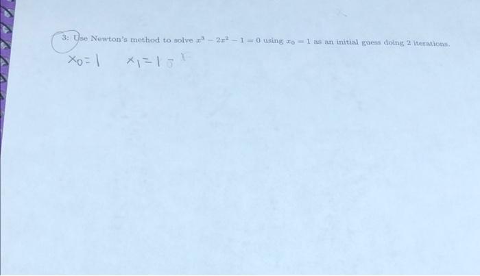 Solved 3: Gse Newton's method to solve x3−2x2−1=0 using x0=1 | Chegg.com