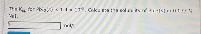 Solved The Ksp for PbI2( s) is 1.4×10−8. Calculate the | Chegg.com