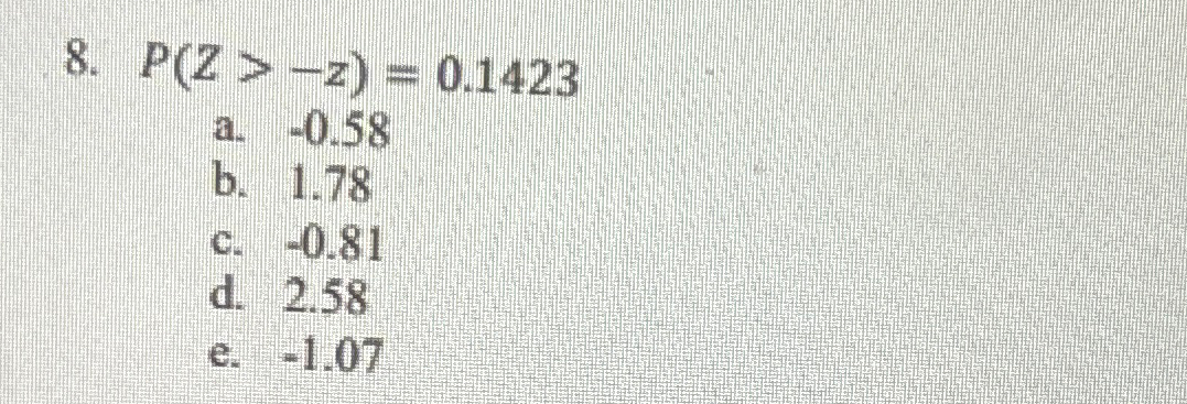 Solved P(Z>-z)=0.1423a. -0.58b. 1.78c. -0.81d. 2.58e. -1.07 | Chegg.com