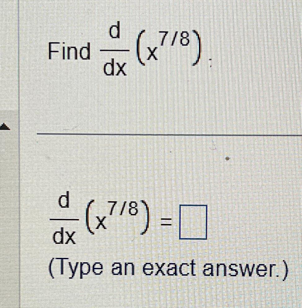 Solved Find ddx(x78)ddx(x78)=(Type an exact answer.) | Chegg.com