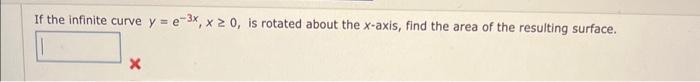 Solved If the infinite curve y=e−3x,x≥0, is rotated about | Chegg.com