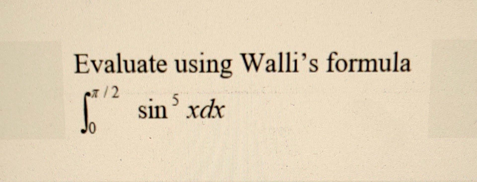Solved Evaluate using Walli's formula ∫0π/2sin5xdx | Chegg.com