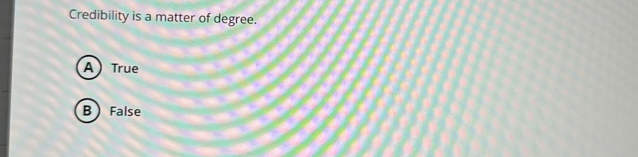 Solved Credibility is a matter of degree. ﻿True ﻿False | Chegg.com