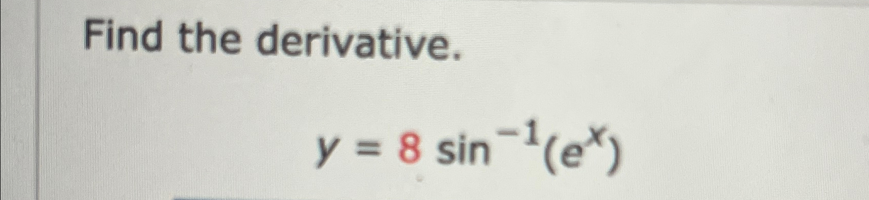 Solved Find the derivative.y=8sin-1(ex) | Chegg.com