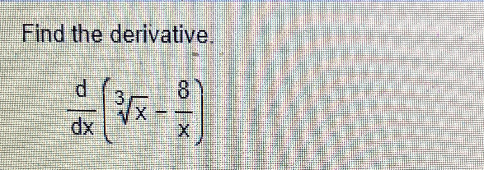 Solved Find the derivative.ddx(x3-8x) | Chegg.com
