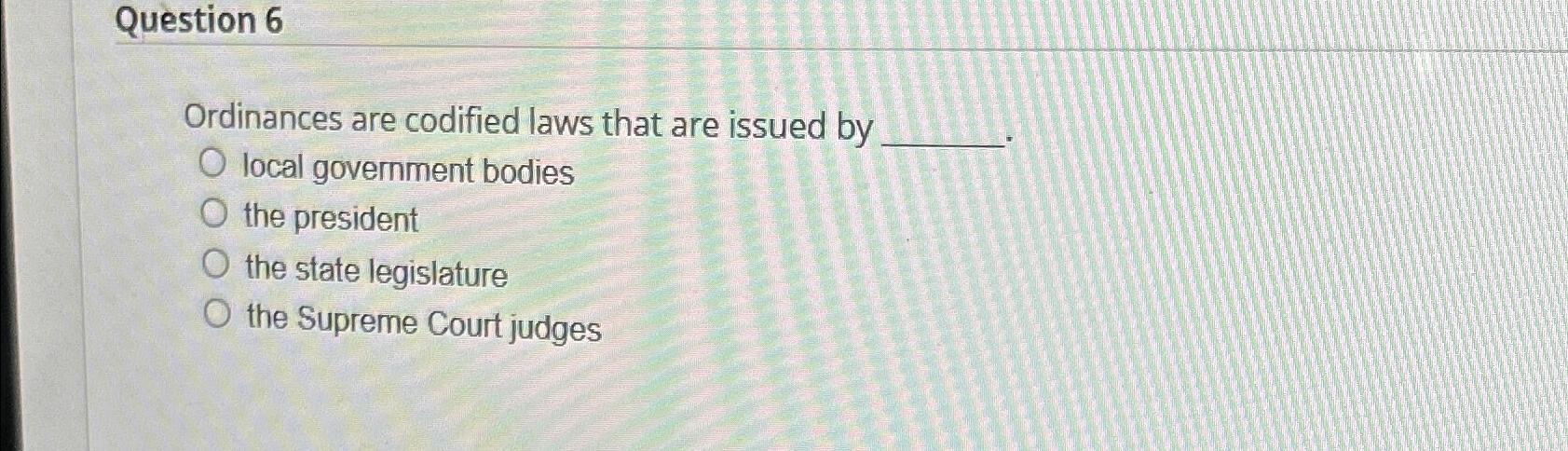 Solved Question 6Ordinances are codified laws that are | Chegg.com