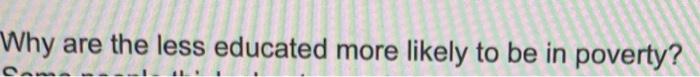 Solved Why are the less educated more likely to be in | Chegg.com