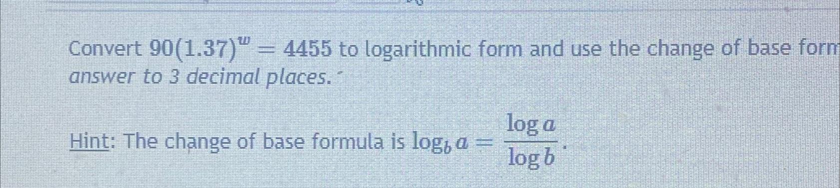 Solved Convert 90(1.37)w=4455 ﻿to logarithmic form and use | Chegg.com