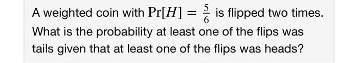 Solved A weighted coin with Pr[H] = is flipped two times. | Chegg.com