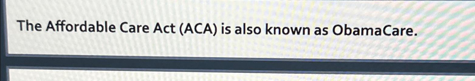 Solved The Affordable Care Act (ACA) ﻿is also known as | Chegg.com