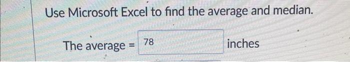 Solved Use Microsoft Excel to find the average and median. | Chegg.com